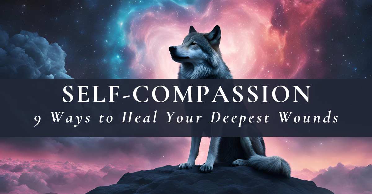 Self-Compassion: 9 Ways to Heal Your Deepest Wounds ⋆ LonerWolf