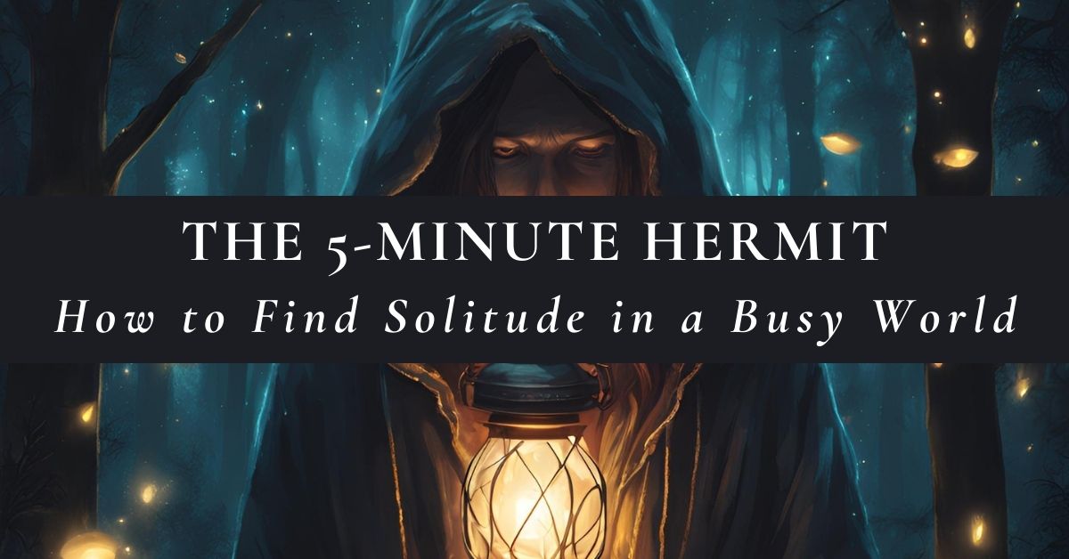 The 5-Minute Hermit: How to Find Solitude in a Busy World ⋆ LonerWolf