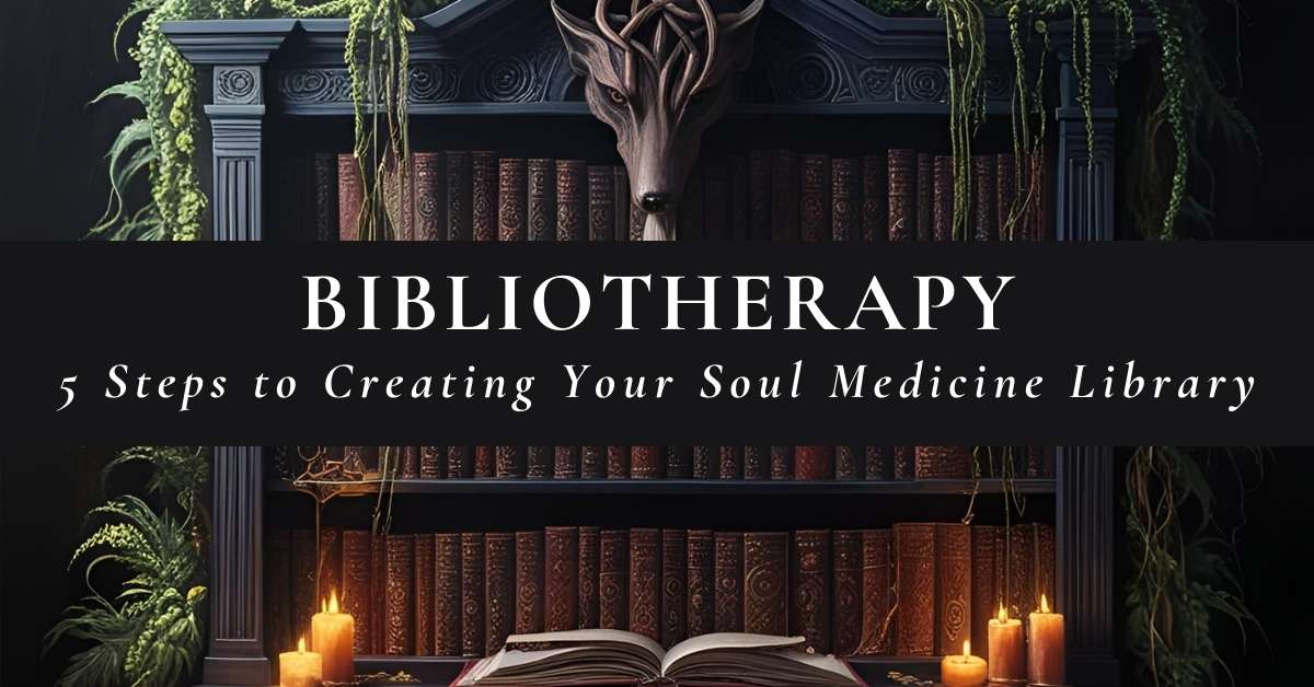 Bibliotherapy: 5 Steps to Creating Your Soul Medicine Library ⋆ LonerWolf